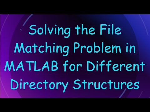 Solving the File Matching Problem in MATLAB for Different Directory Structures