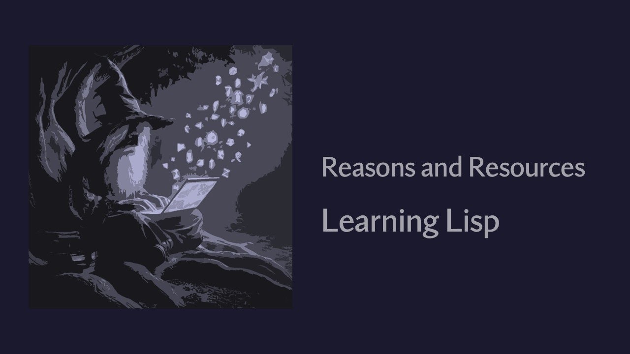 Reasons and Resources - Learning The Lisp Programming Language
