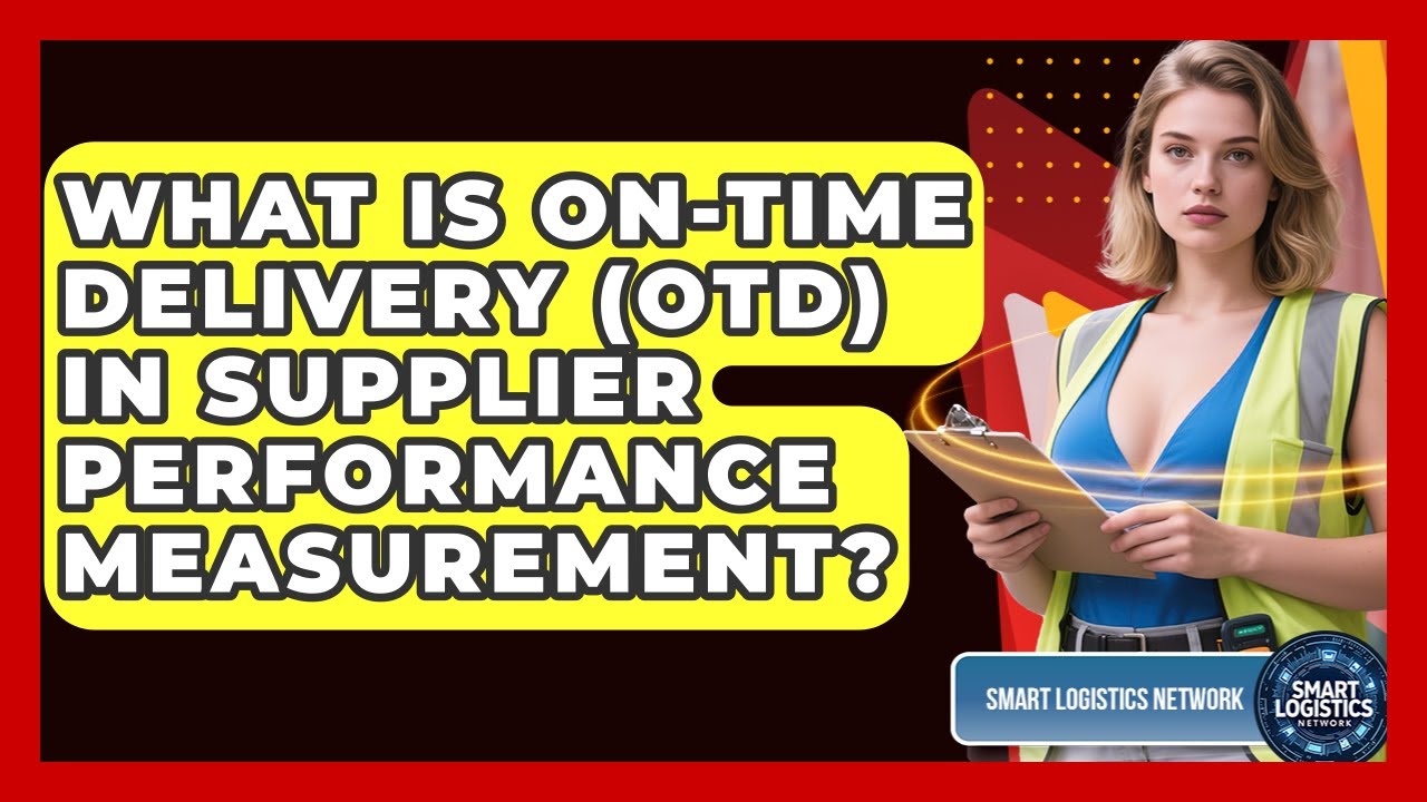 What Is On-Time Delivery (OTD) In Supplier Performance Measurement? - Smart Logistics Network