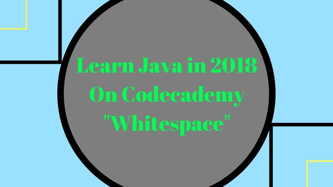 Learn Java in 2018, Whitespace, Learn Java on Codecademy