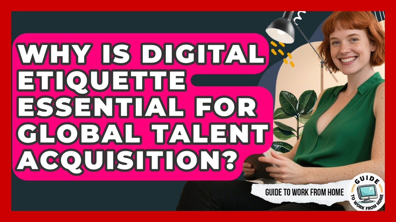 Why Is Digital Etiquette Essential For Global Talent Acquisition? - Guide To Work From Home