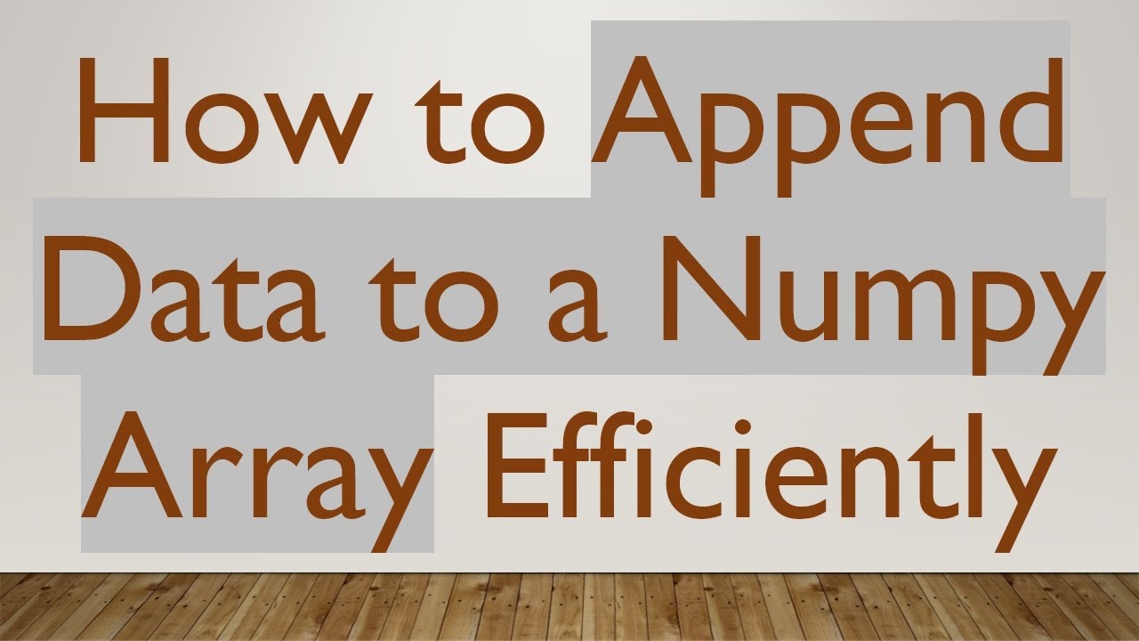 How to Append Data to a Numpy Array Efficiently