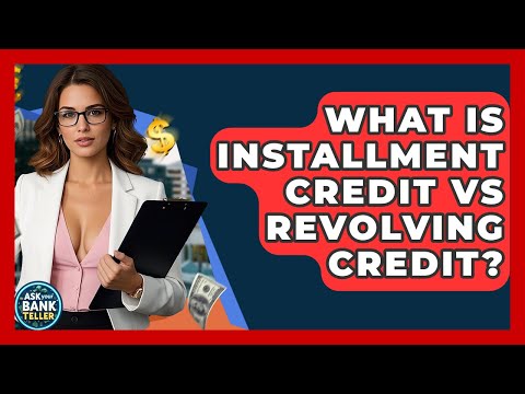 What Is Installment Credit Vs Revolving Credit? - Ask Your Bank Teller