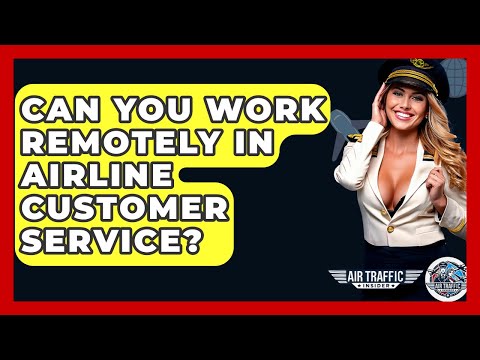Can You Work Remotely In Airline Customer Service? - Air Traffic Insider