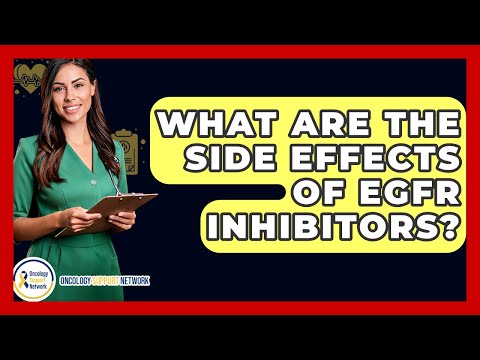 What Are The Side Effects Of EGFR Inhibitors? - Oncology Support Network