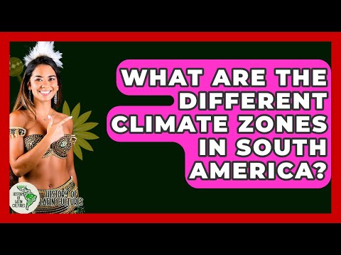 What Are The Different Climate Zones In South America? - History Of Latin Cultures