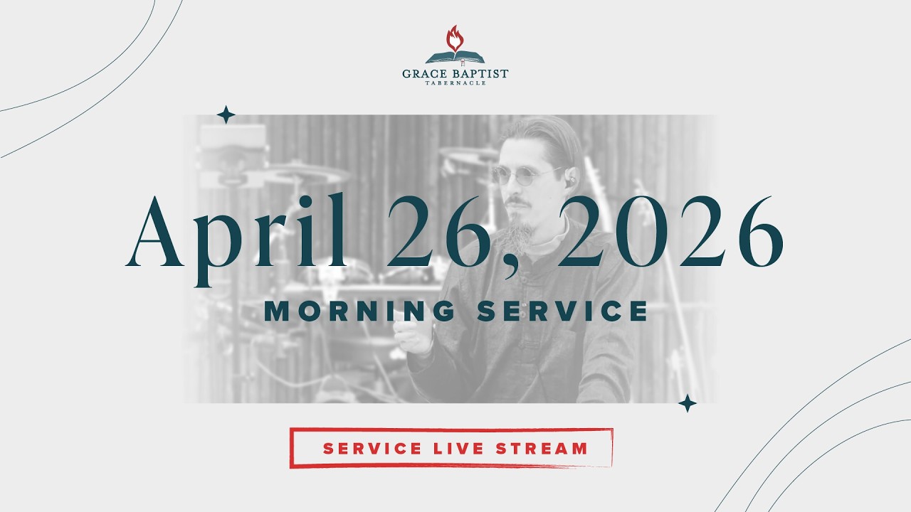 April 26, 2026 Sunday Morning Service   //   Grace Baptist Tabernacle Live Stream