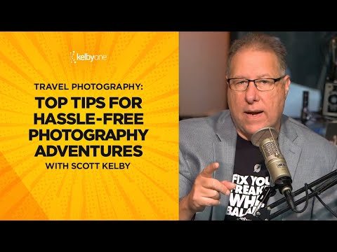 Travel Photography: Top Tips for Hassle-Free Photography Adventures with Scott Kelby