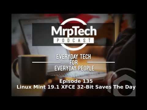 MrpTech Podcast 135 | Linux Mint 19.1 XFCE 32-Bit Saves The Day