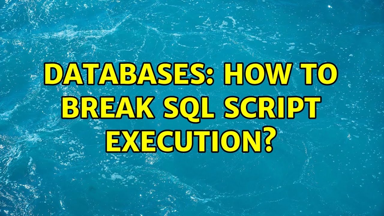 Databases: How to break SQL script execution? (4 Solutions!!)