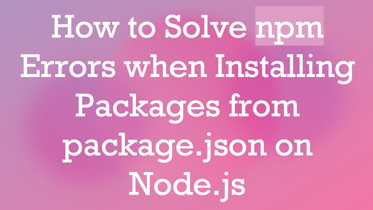How to Solve npm Errors when Installing Packages from package.json on Node.js