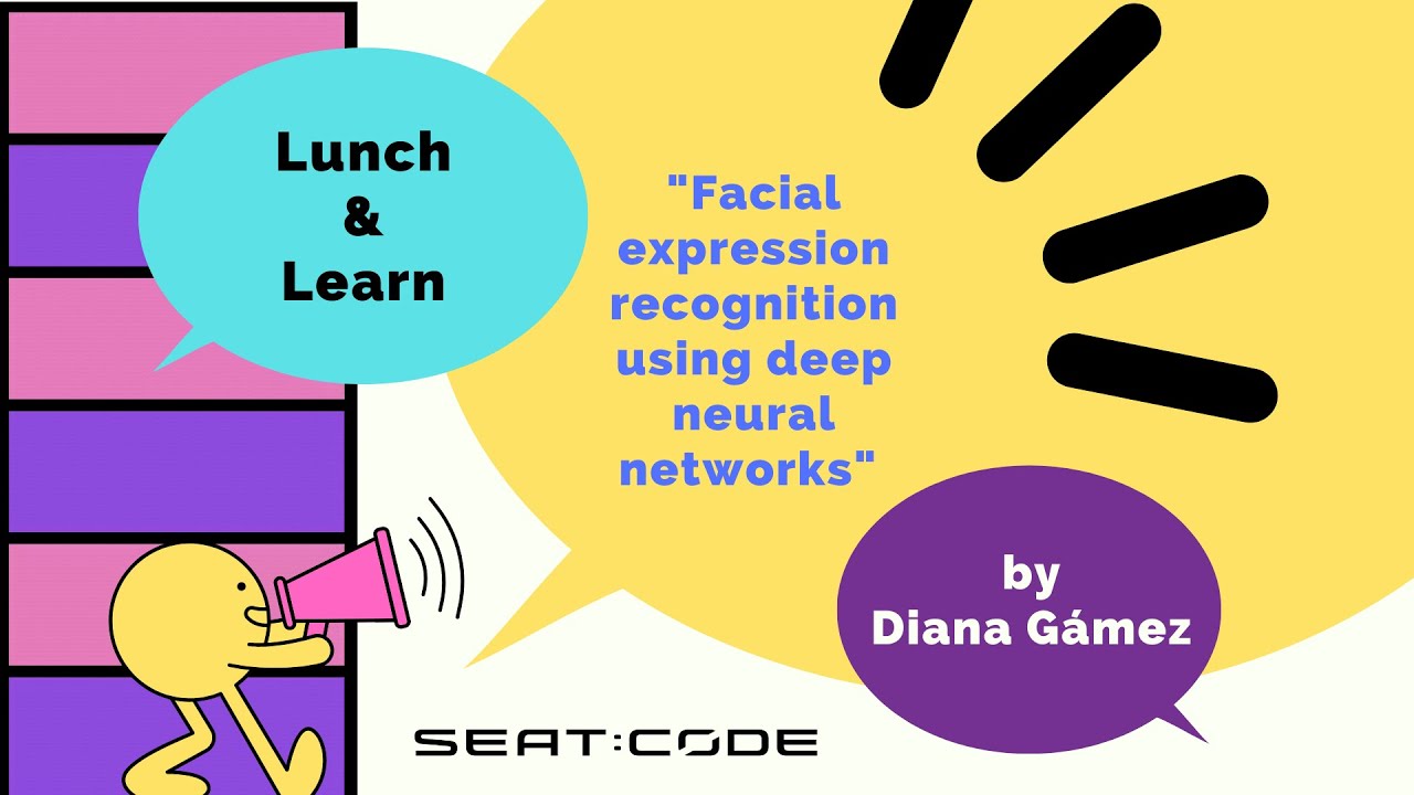 SEAT:CODE Lunch & Learn // Facial expression recognition using deep neural networks by Diana Gaméz.
