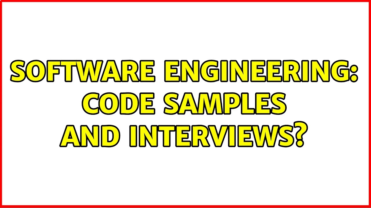 Software Engineering: Code Samples and Interviews? (5 Solutions!!)