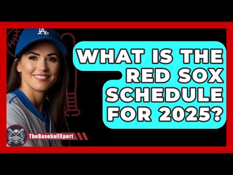 What Is the Red Sox Schedule for 2025? | The Baseball Xpert News