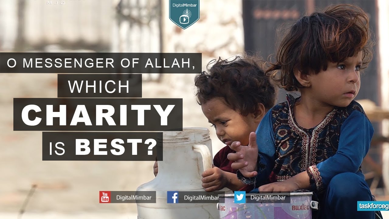 O Messenger of Allah, Which Charity is BEST?