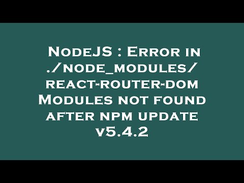 NodeJS : Error in ./node_modules/react-router-dom Modules not found after npm update v5.4.2