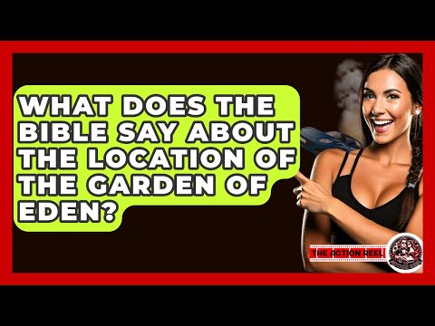 What Does The Bible Say About The Location Of The Garden Of Eden? - The Action Reel