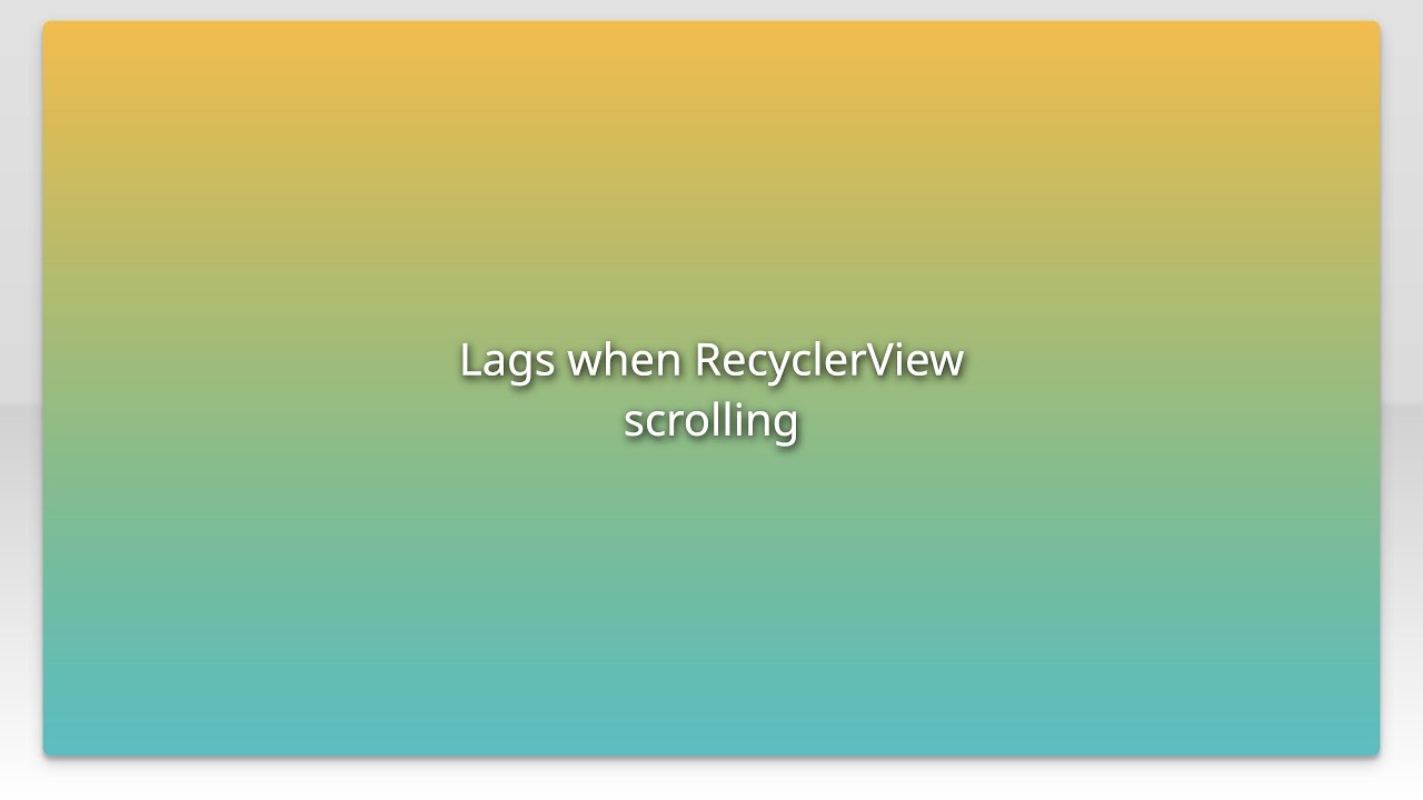 Lags when RecyclerView scrolling