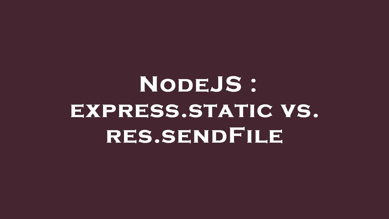 NodeJS : express.static vs. res.sendFile