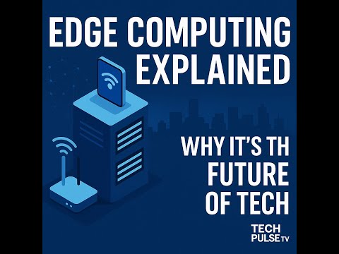 What Is Edge Computing? (And Why It’s the Future of Tech)