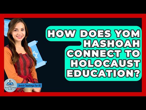How Does Yom HaShoah Connect To Holocaust Education? - Jewish Teachings For All