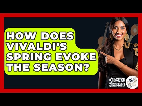 How Does Vivaldi's Spring Evoke The Season? - Classical Serenade