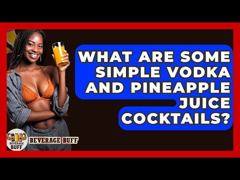 What Are Some Simple Vodka And Pineapple Juice Cocktails? - Beverage Buff