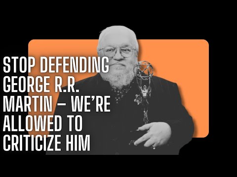 STOP DEFENDING GEORGE R R MARTIN
