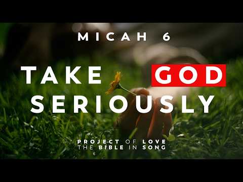 Micah 6 - Take God Seriously || Bible in Song || Project of Love