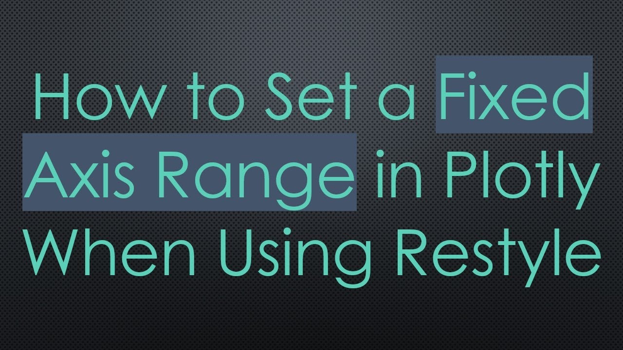 How to Set a Fixed Axis Range in Plotly When Using Restyle