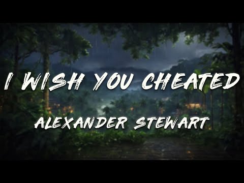 Alexander Stewart - i wish you cheated (Lyrics)