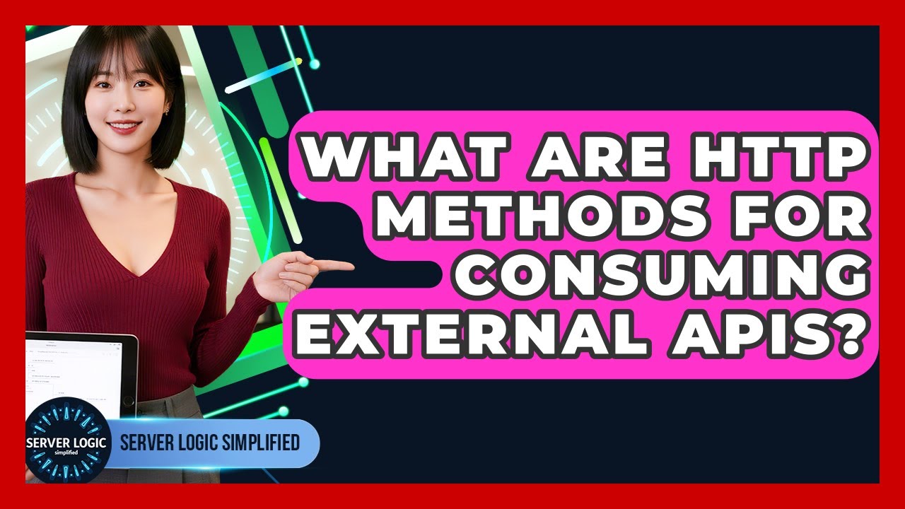 What Are HTTP Methods For Consuming External APIs? - Server Logic Simplified