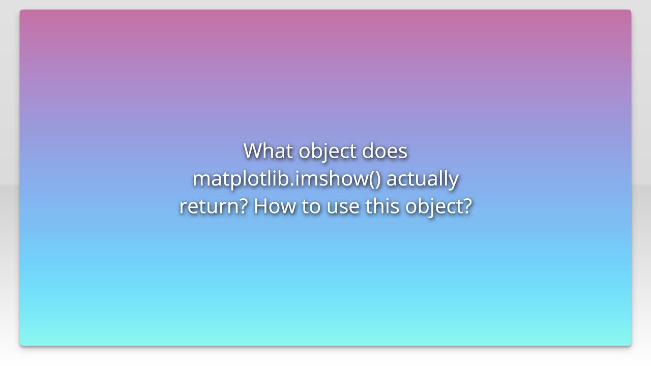 What object does matplotlib.imshow() actually return? How to use this object?