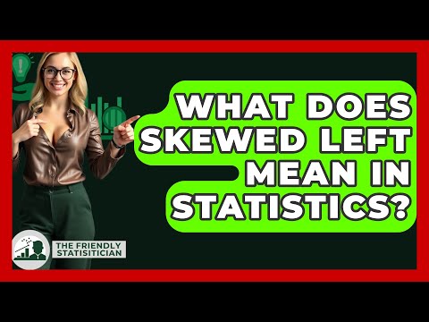 What Does Skewed Left Mean In Statistics? - The Friendly Statistician