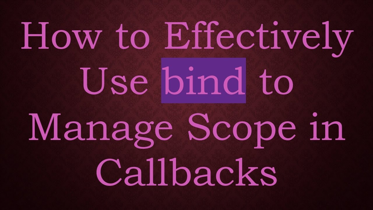 How to Effectively Use bind to Manage Scope in Callbacks