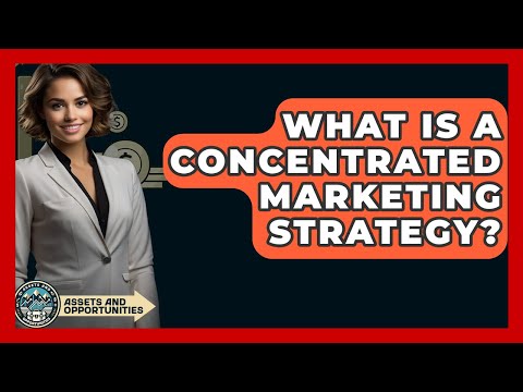 What Is A Concentrated Marketing Strategy? - AssetsandOpportunity.org