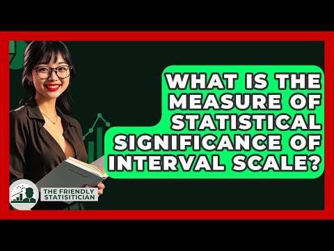 What Is The Measure Of Statistical Significance Of Interval Scale? - The Friendly Statistician