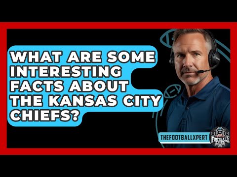 What Are Some Interesting Facts About The Kansas City Chiefs? - The Football Xpert
