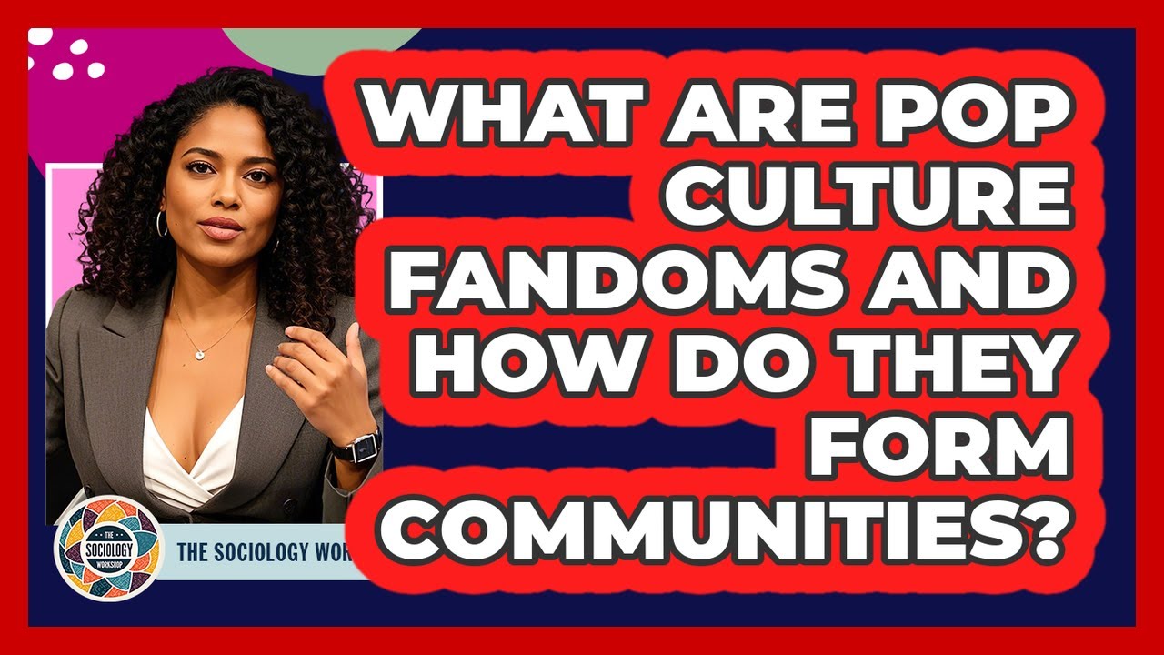 What Are Pop Culture Fandoms And How Do They Form Communities? - The Sociology Workshop