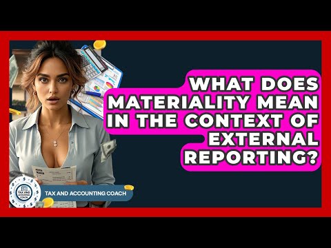 What Does Materiality Mean In The Context Of External Reporting? - Tax and Accounting Coach