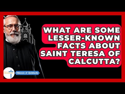 What Are Some Lesser-known Facts About Saint Teresa Of Calcutta? - Followers Of Christianity