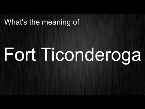 What's the meaning of "Fort Ticonderoga", How to pronounce Fort Ticonderoga?