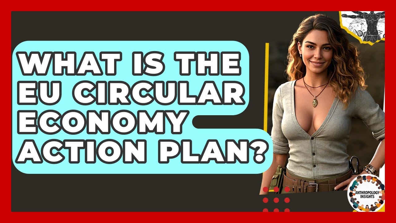What Is The EU Circular Economy Action Plan? - Anthropology Insights