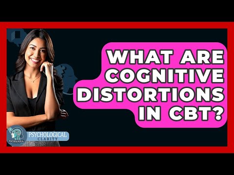 What Are Cognitive Distortions In CBT? - Psychological Clarity