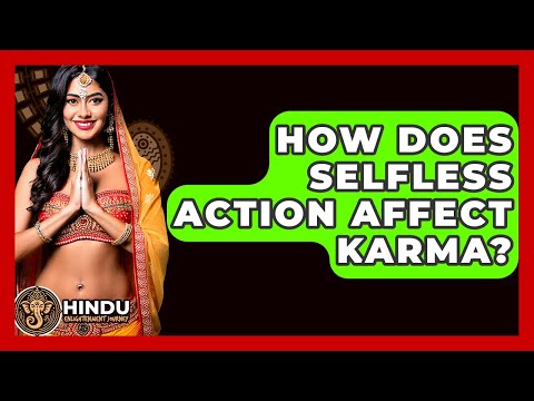 How Does Selfless Action Affect Karma? - Hindu Enlightenment Journey