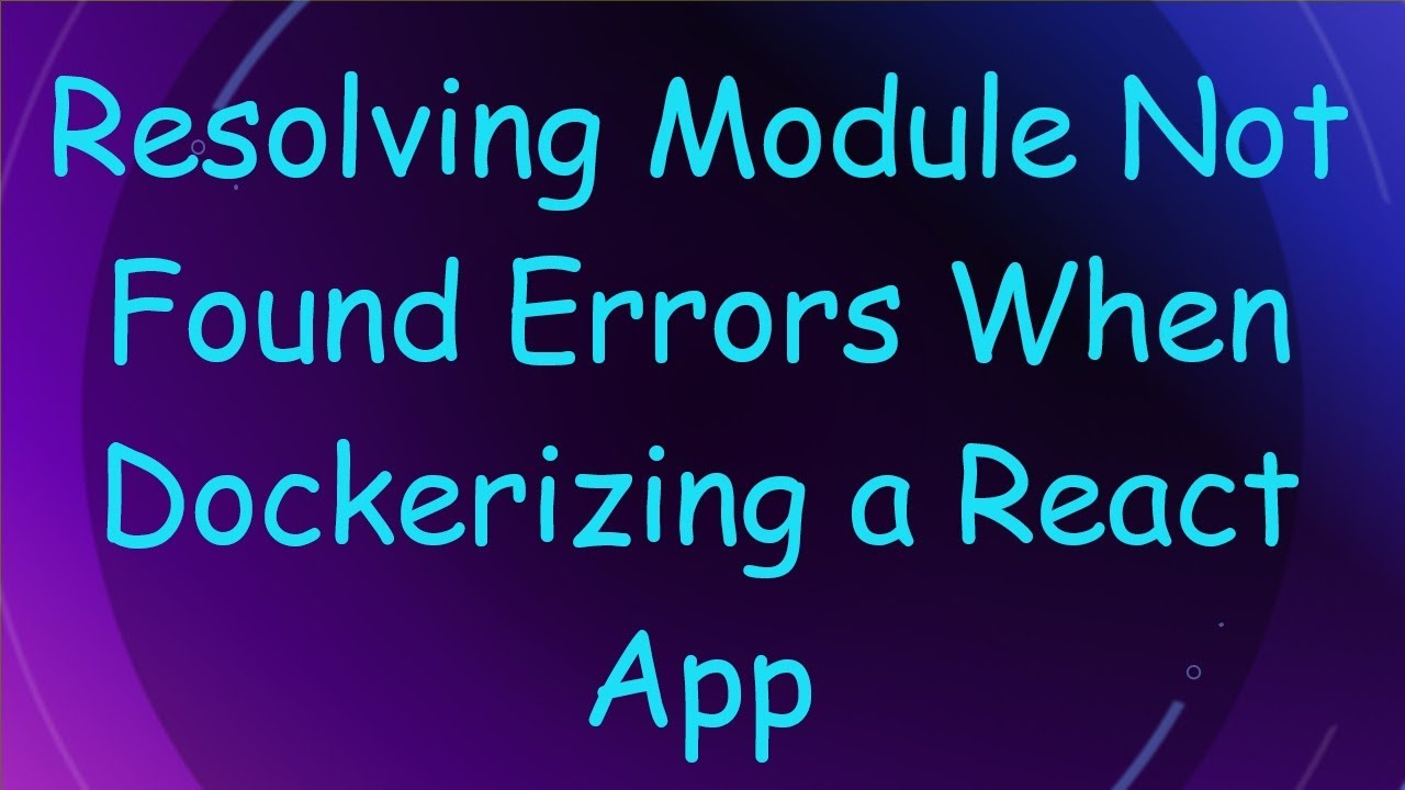 Resolving Module Not Found Errors When Dockerizing a React App