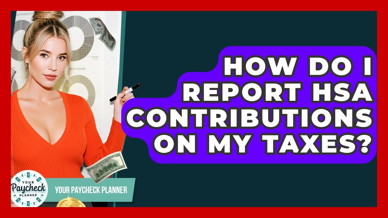 How Do I Report HSA Contributions On My Taxes? - Your Paycheck Planner