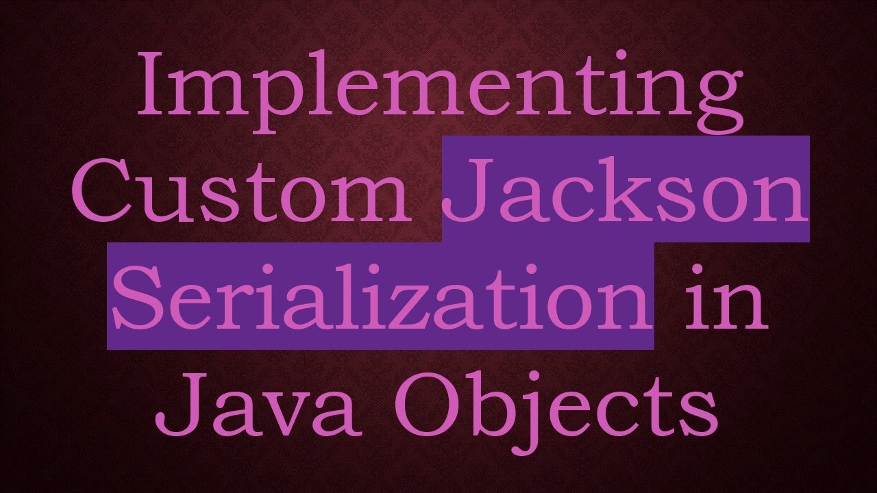 Implementing Custom Jackson Serialization in Java Objects