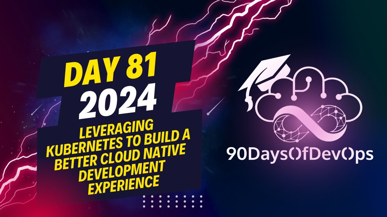 Day 81 -  Leveraging Kubernetes to build a better Cloud Native Development Experience