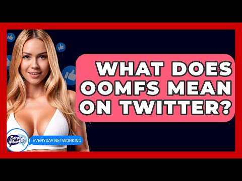 What Does OOMFS Mean On Twitter? - Everyday-Networking